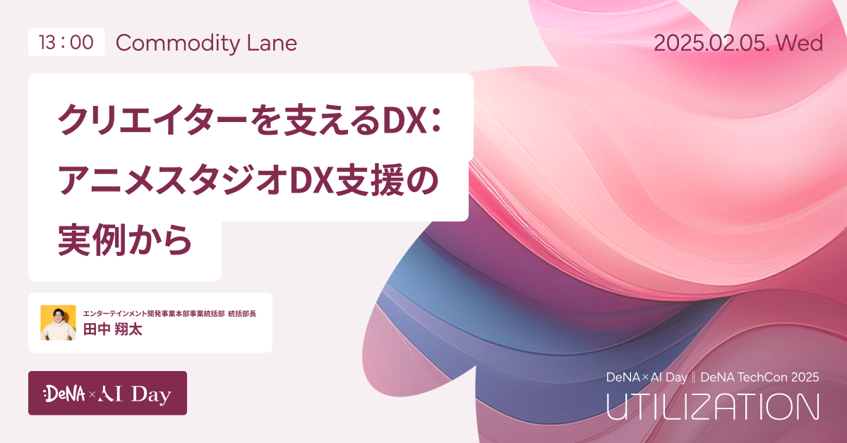 クリエイターを支えるDX：アニメスタジオDX支援の実例から - DeNA × AI Day ‖ DeNA TechCon 2025